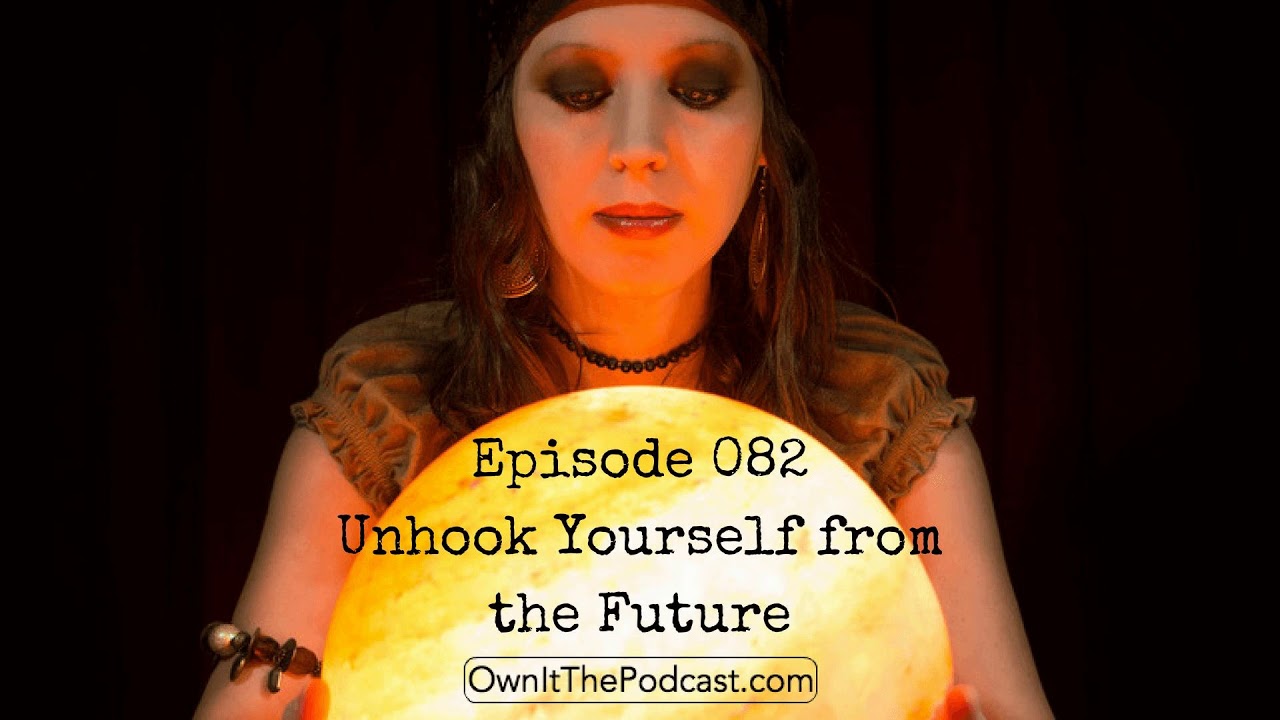Own It! 082 | Unhook Yourself from the Future - YouTube