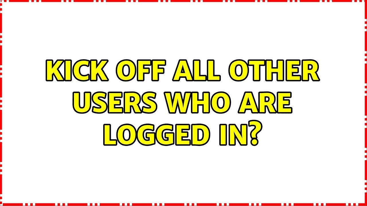 Ubuntu: Kick off all other users who are logged in? (2 Solutions ...
