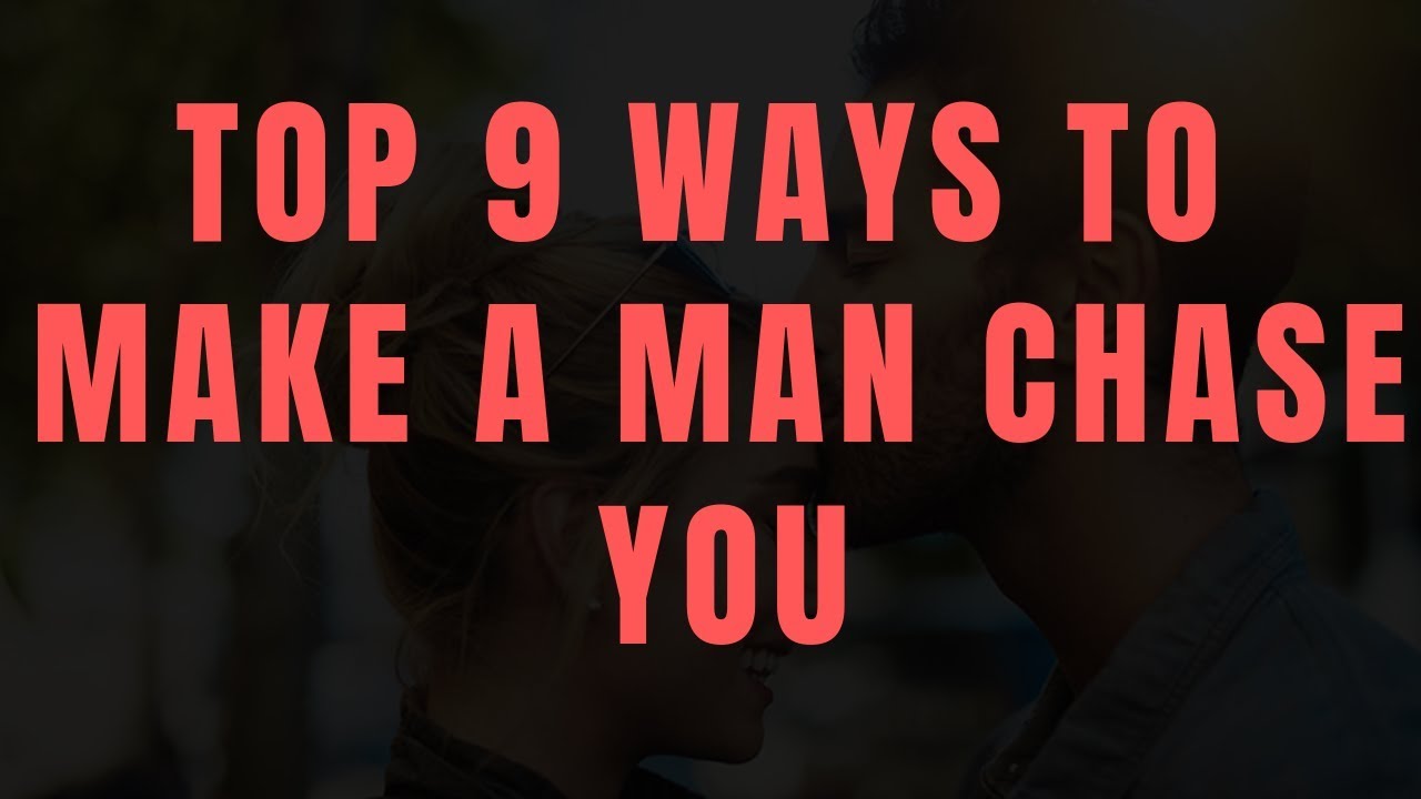 Top 9 Ways To Make A Man Chase You - YouTube