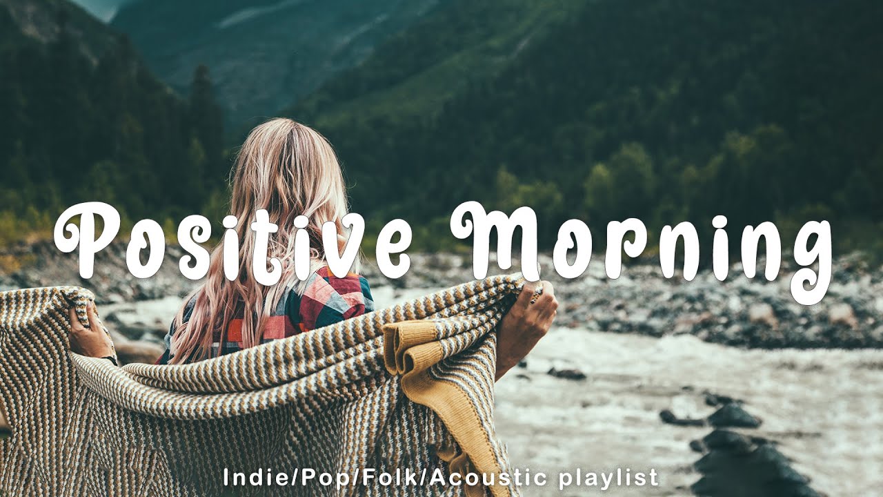 Positive Morning | Playlist songs that make you feel better | An Indie ...