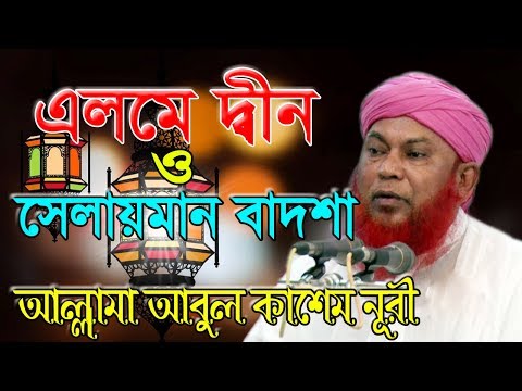 এলমে দ্বীন ও সোলায়মান বাদশা'র আলোচনা | Mawlana Abul Kashem Nuri | 2017