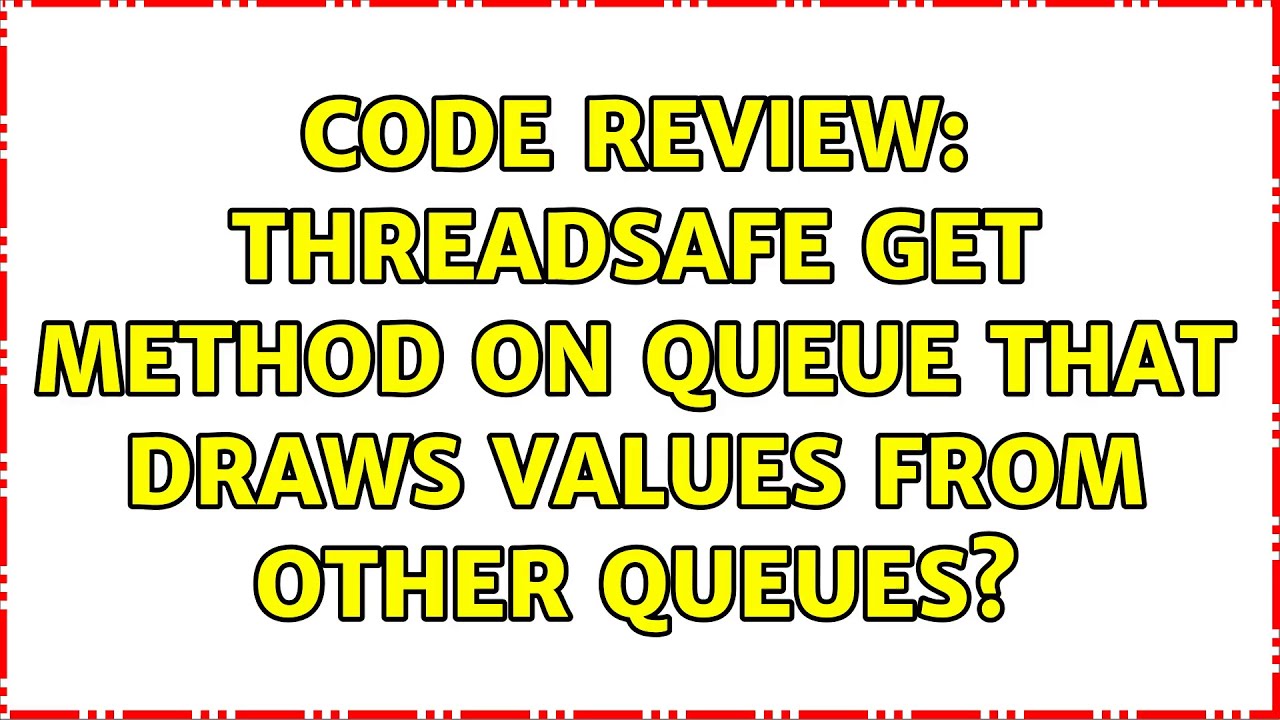 Code Review Threadsafe Get Method On Queue That Draws Values From Other Queues 3 Solutions 0613