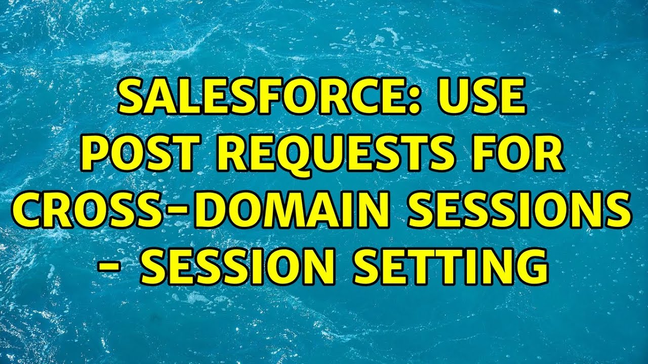 Salesforce: use post requests for cross-domain sessions - session ...