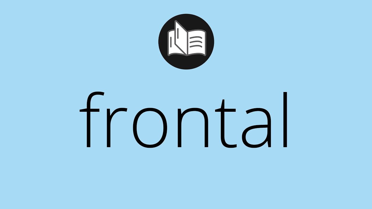 Que significa FRONTAL • frontal SIGNIFICADO • frontal DEFINICIÓN • Que ...