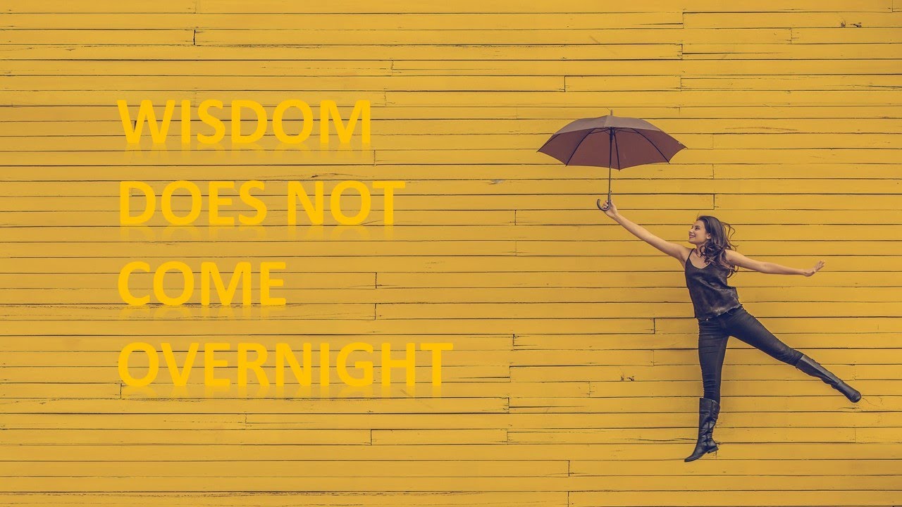 Wisdom Does Not Come Overnight - YouTube
