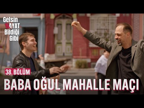 Baba Oğul Mahalle Maçı - Gelsin Hayat Bildiği Gibi (38. Bölüm)