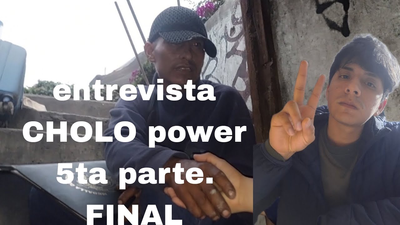 entrevista CHOLO POWER 5TA PARTE FINAL... GRACIAS CHOLO POWER - YouTube