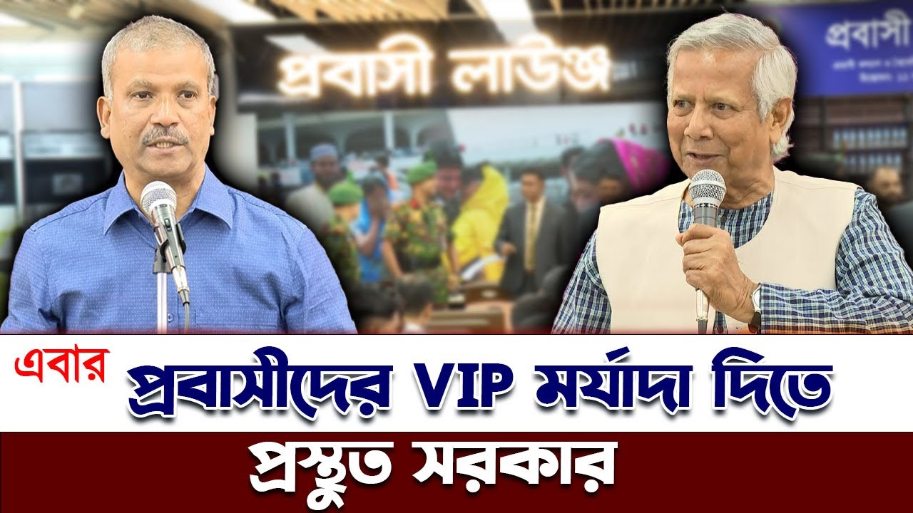 প্রবাসীদের Vip মর্যাদা দিতে প্রস্থুত সরকার Dr.Mohmmad Yunus | Probashi VIP Service Bangladesh ...