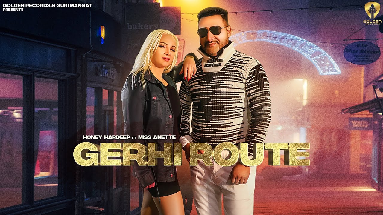 Gerhi Route (Official Video) | Honey Hardeep | Guri Mangat | Punjabi ...