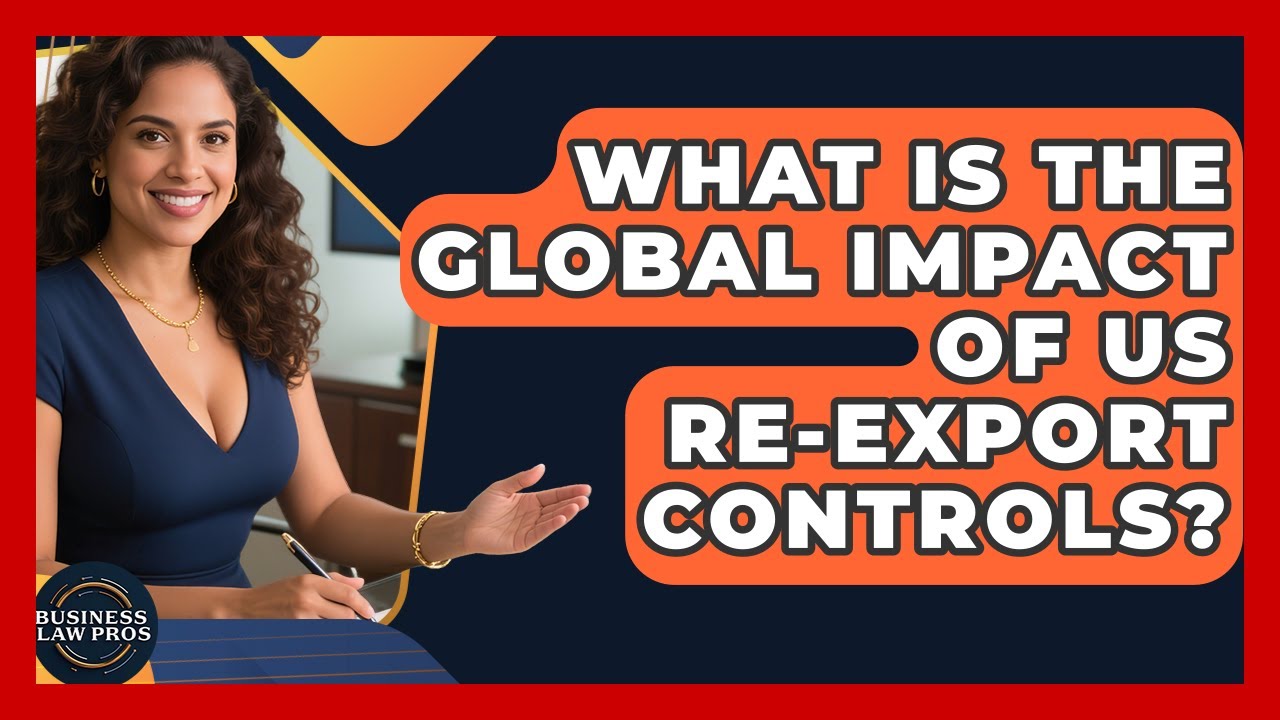 What Is The Global Impact Of US Re-export Controls? - Business Law Pros ...