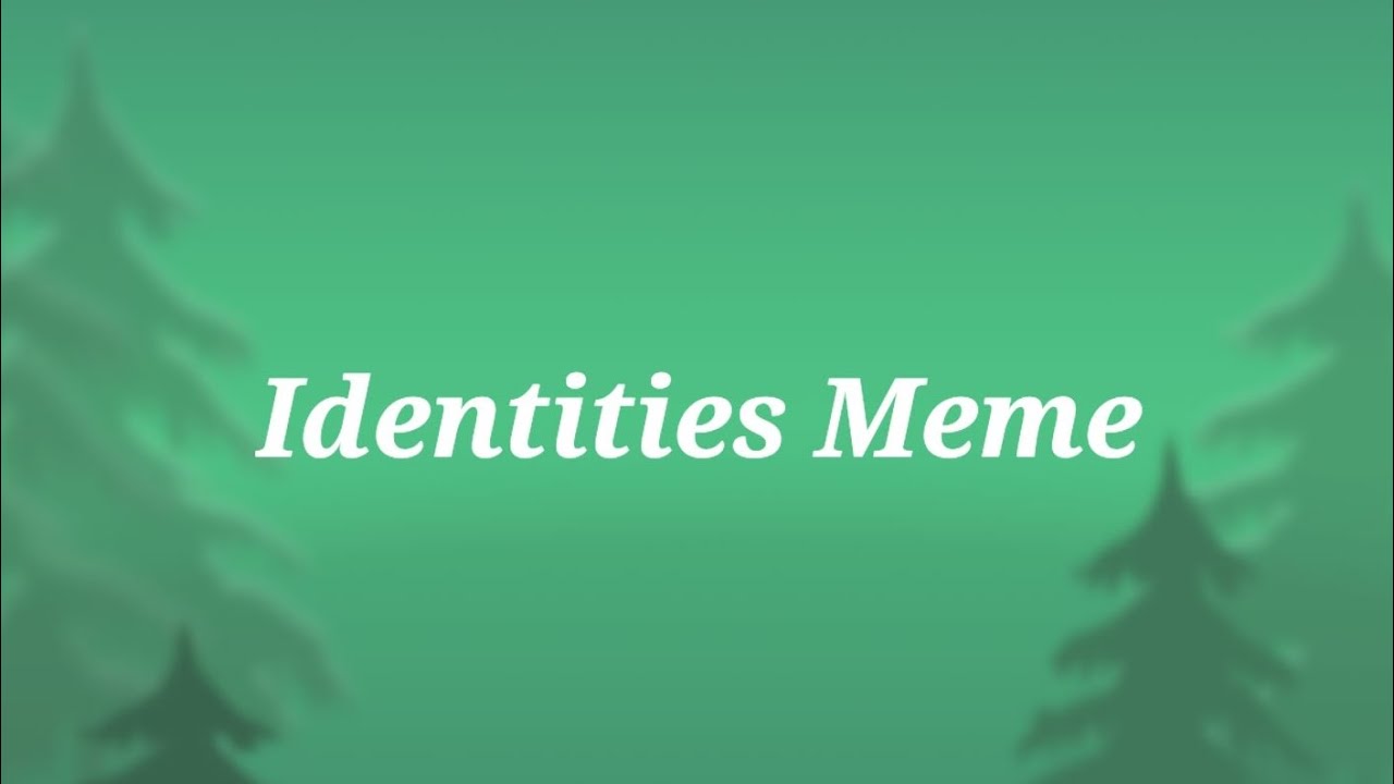 Identities Meme (INSPIRED) (READ DESC) - YouTube
