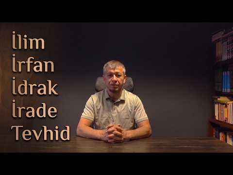 İLİM, İRFAN, İDRAK, İRADE, TEVHİD