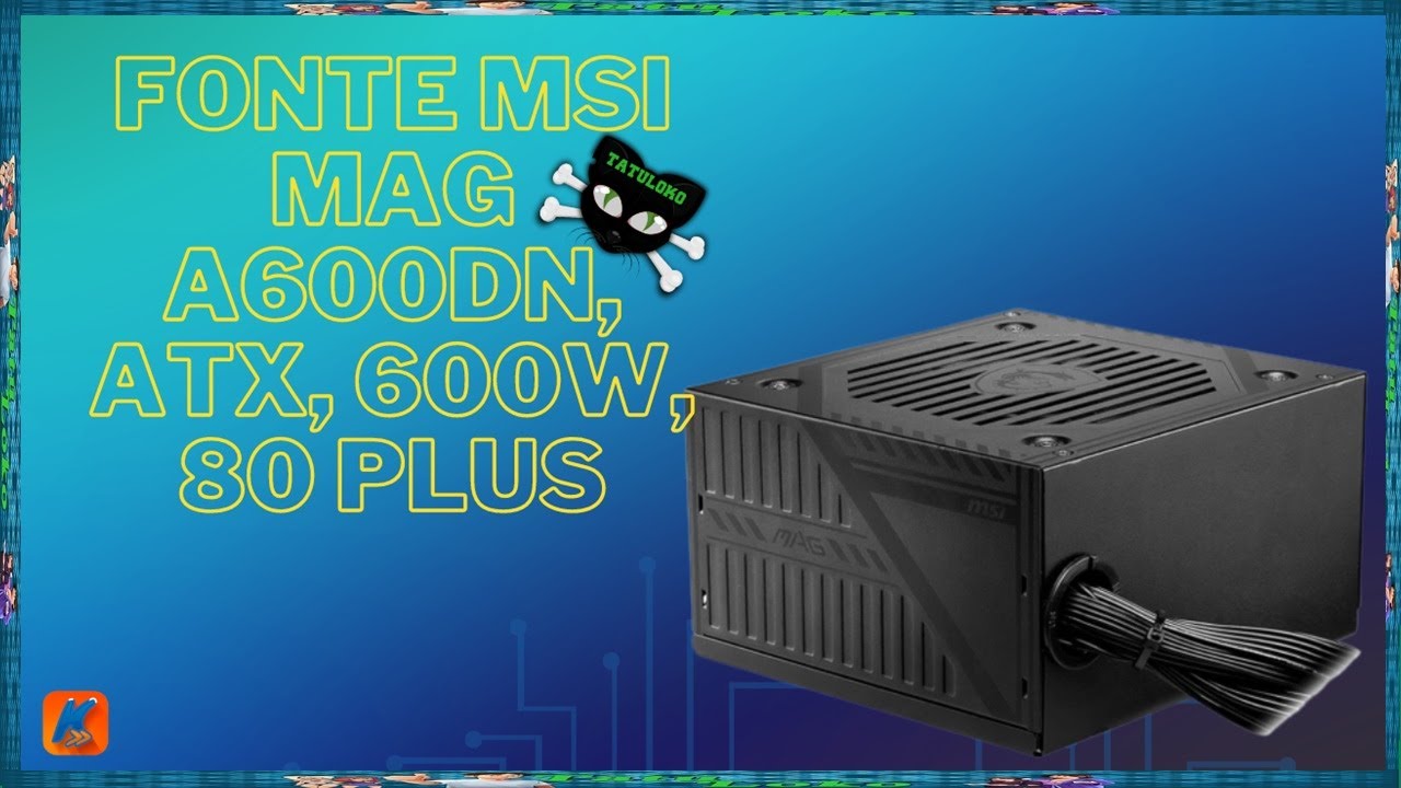 Fonte MSI MAG A600DN, ATX, 600W, 80 PLUS, PFC Ativo - YouTube