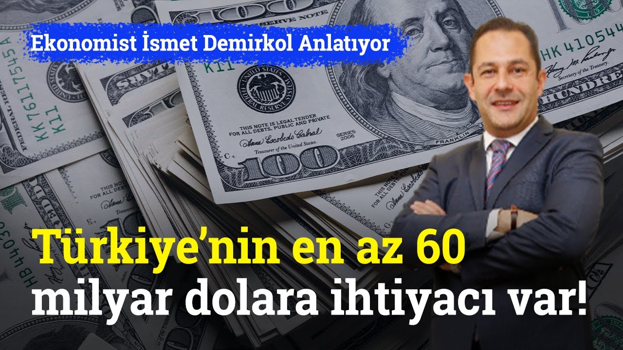 Türkiye'nin En Az 60 Milyar Dolara İhtiyacı Var! | Ekonomist İsmet ...