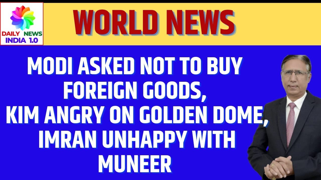 Modi Asked Not to Buy Foreign Goods, Kim angry on Golden Dome, Imran ...