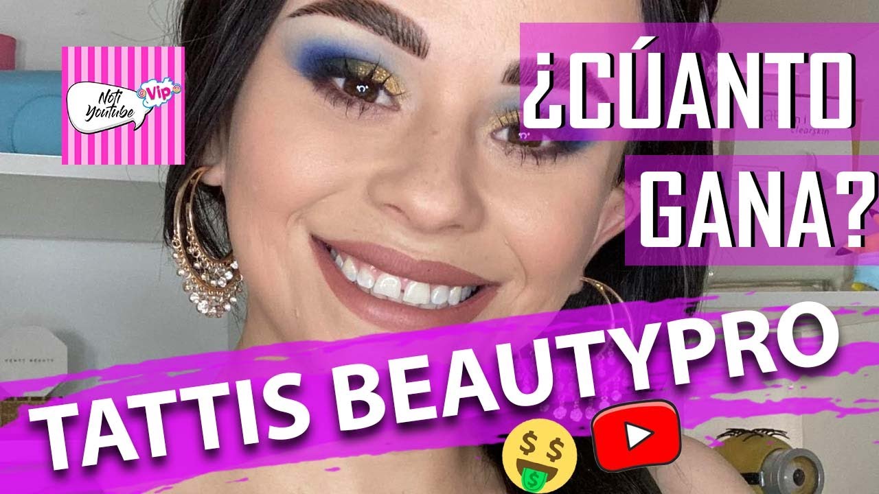 ¿CUANTO GANA TATTIS BEAUTY PRO EN YOUTUBE? | ¿CUANTO GANAN LOS YOUTUBERS? | TATTIS BEAUTY PRO ...