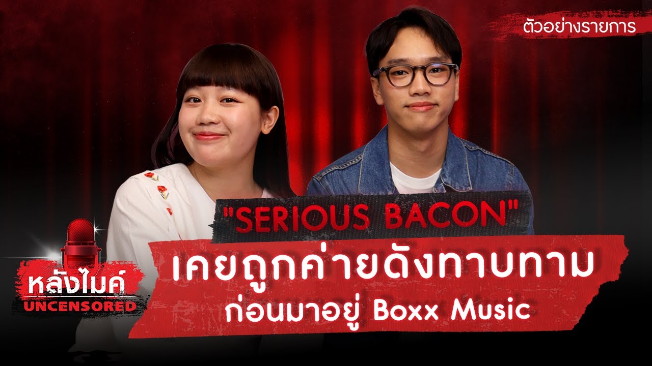 TEASER หลังไมค์ Uncensored | "Serious Bacon" เคยถูกค่ายดังทาบทาม ก่อนมาอยู่ Boxx Music - YouTube