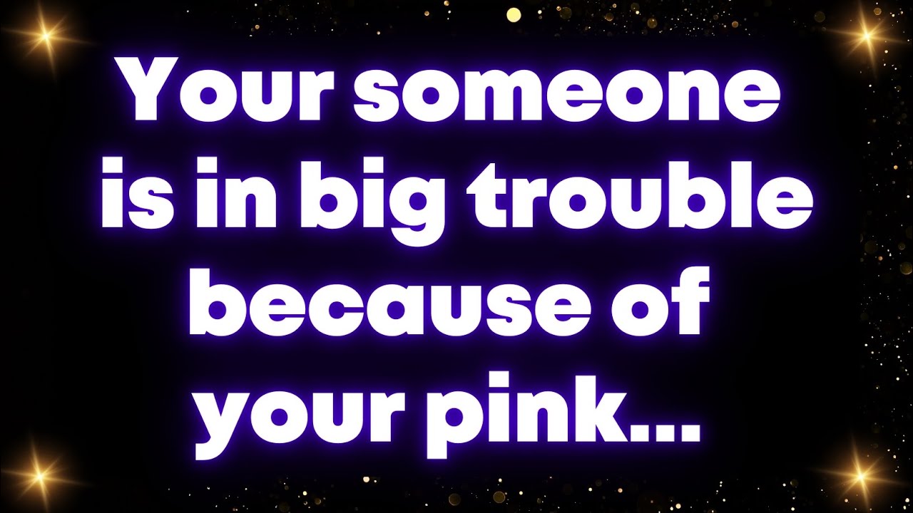 Your someone is in big trouble because of your pink... Universe - YouTube