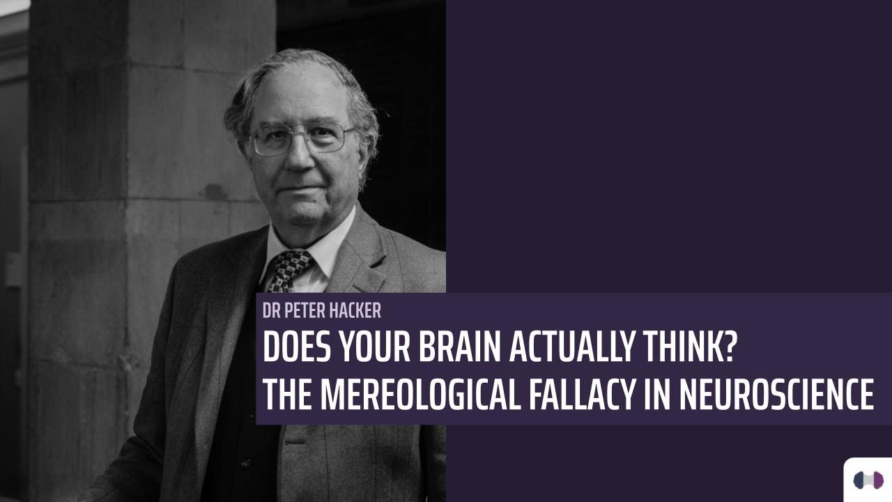 Dr Peter Hacker: The Mereological Fallacy in Neuroscience | Corpus ...