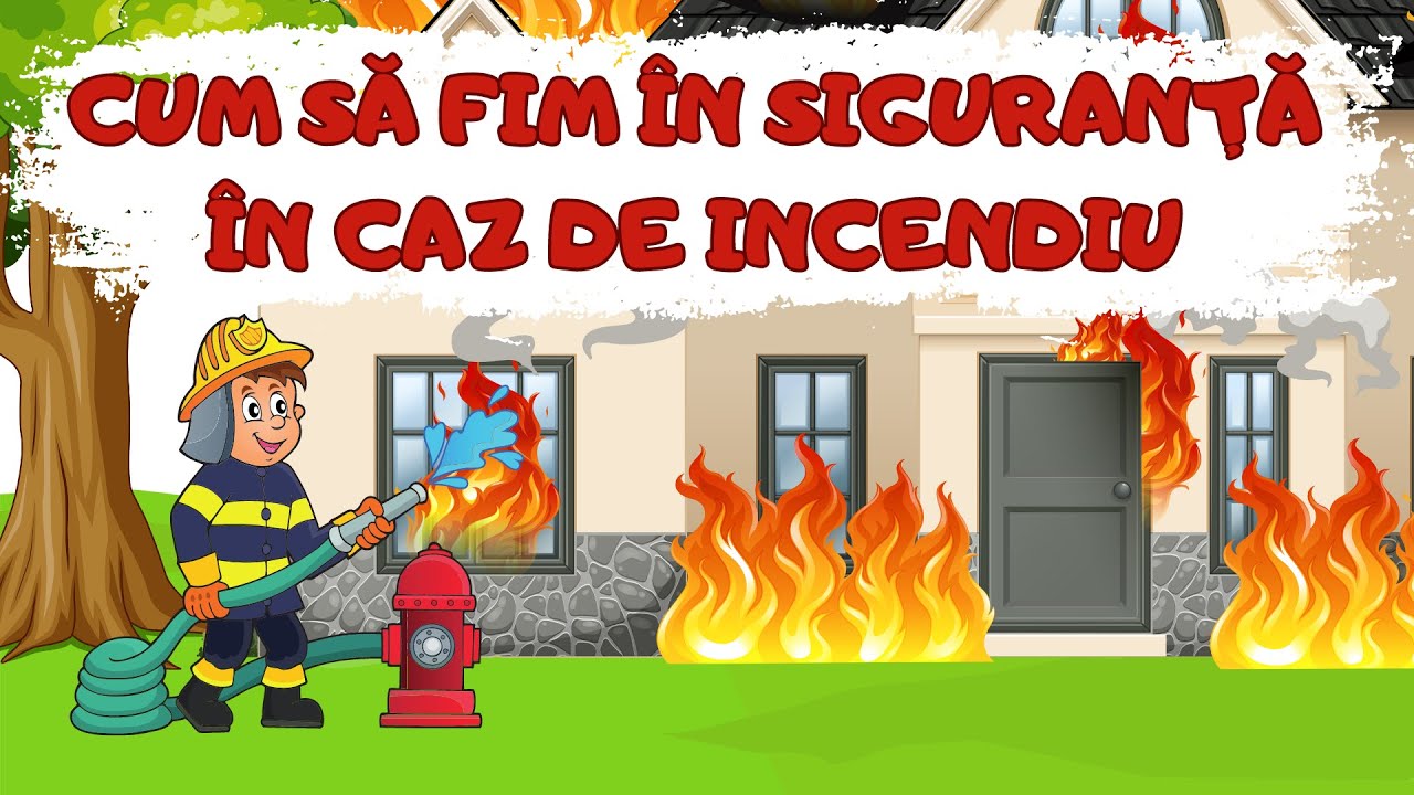 CUM SĂ FIM ÎN SIGURANȚĂ ÎN CAZ DE INCENDIU - pe înțelesul copiilor ...