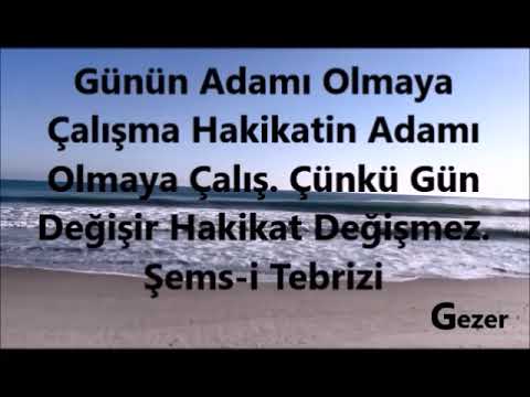 Günün Adamı Olmaya Çalışma Hakikatin Adamı Olmaya Çalış. Çünkü Gün Değişir........ Şems-i Tebrizi