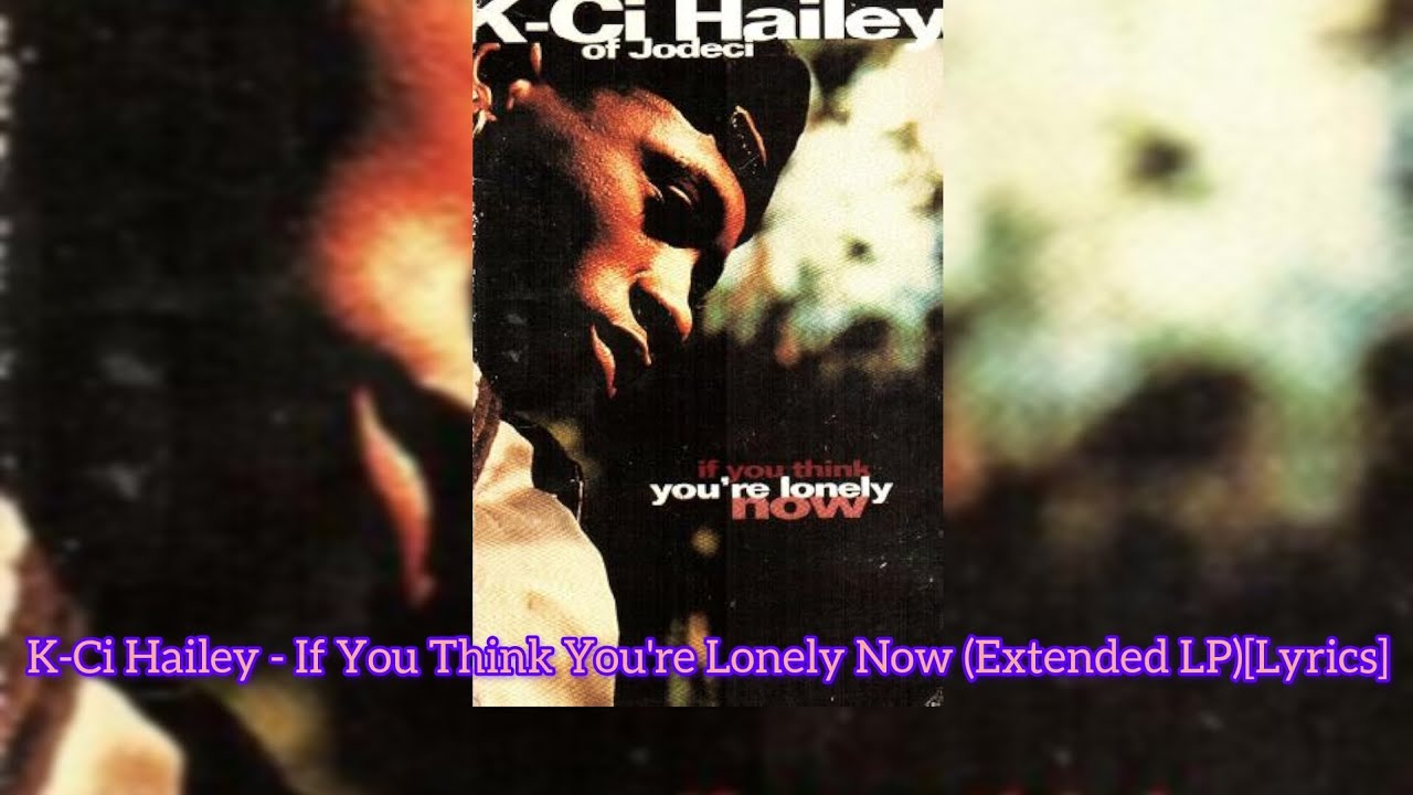 K-Ci Hailey - If You Think You're Lonely Now (Lyrics)(Extended LP)[High Definition Remastered ...