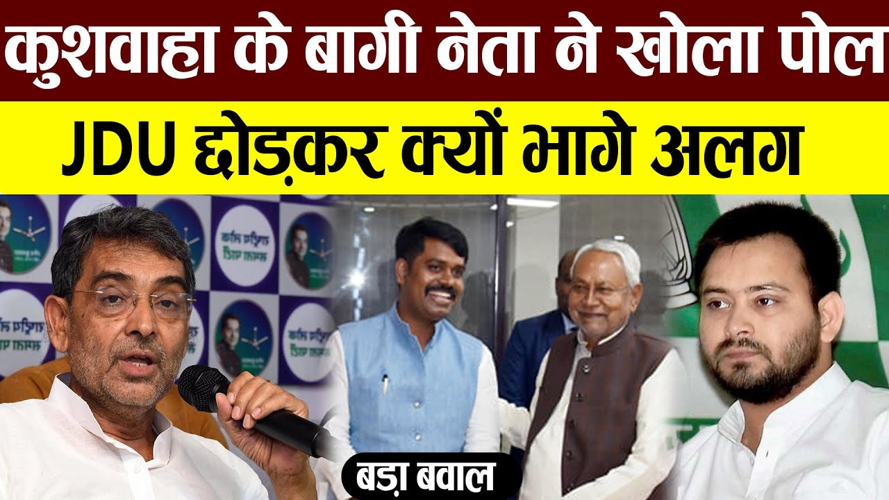 बड़ा बवाल : कुशवाहा के बागी नेता ने खोला पोल JDU छोड़कर क्यों भागे अलग ...