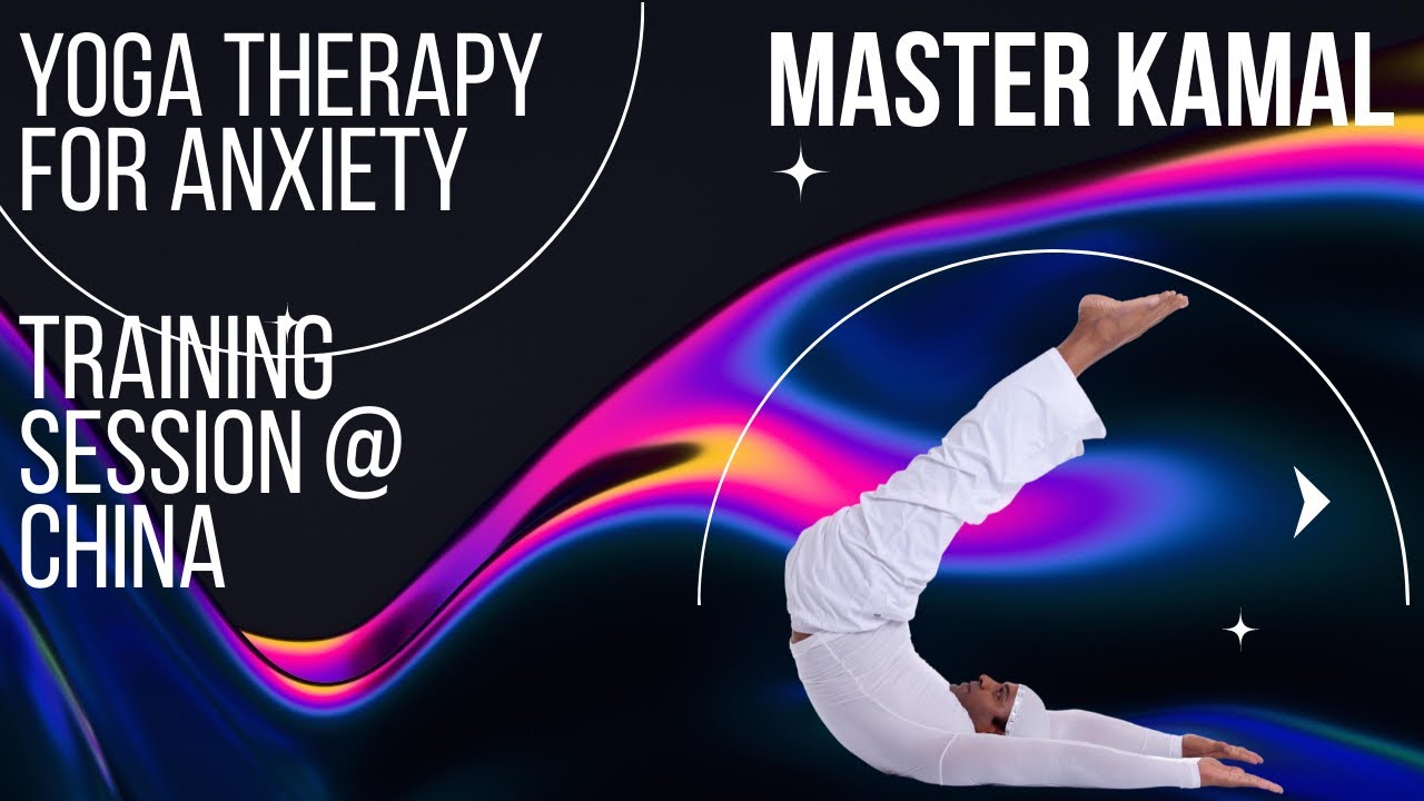 YOGA THERAPY FOR ANXIETY - TRAINING SESSION @CHINA WITH MASTER KAMAL ...