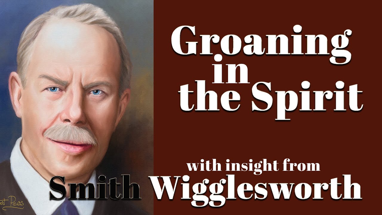 Smith Wigglesworth's Insight Into Groaning In the Spirit - YouTube