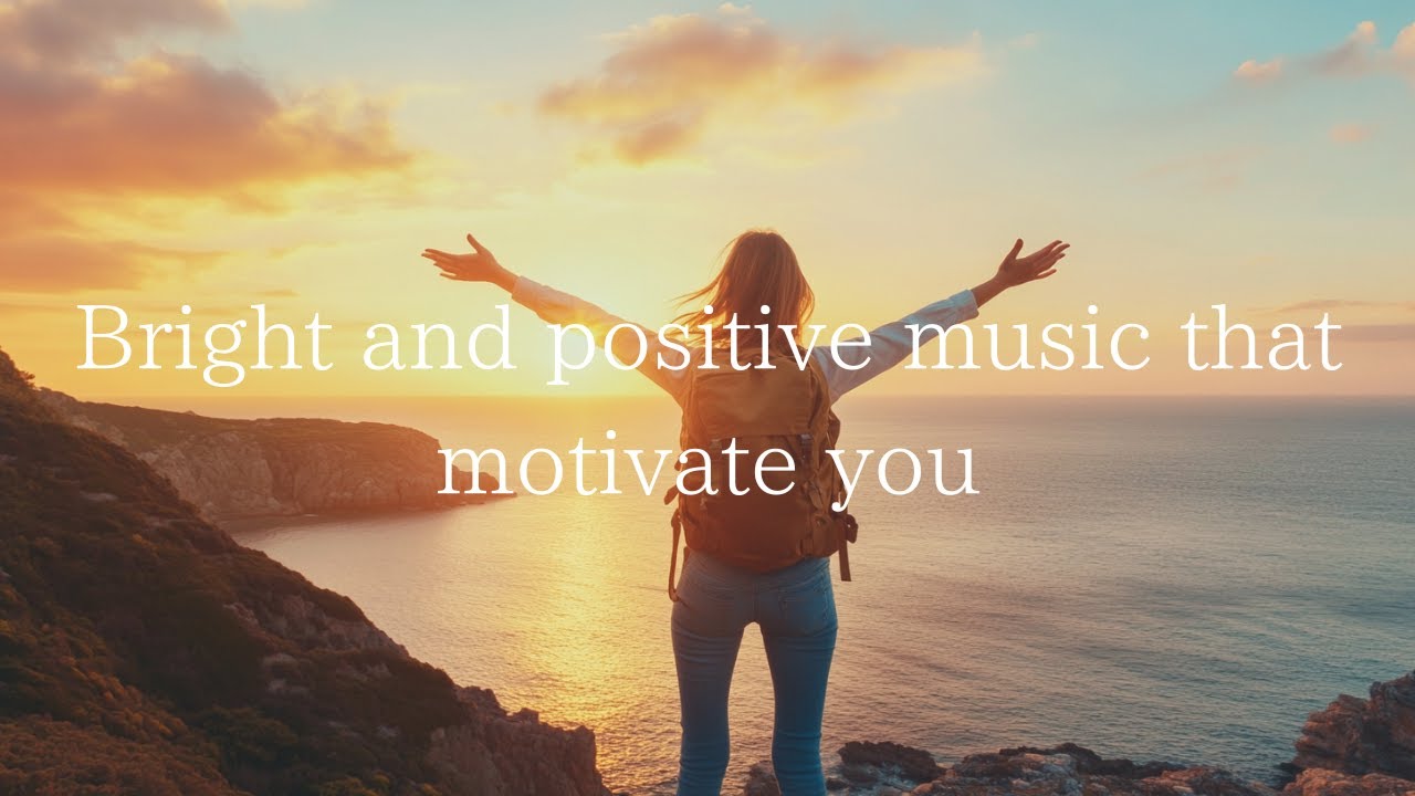Bright and positive music that motivate you｜やる気が湧いてくる明るく前向きな洋楽 - YouTube