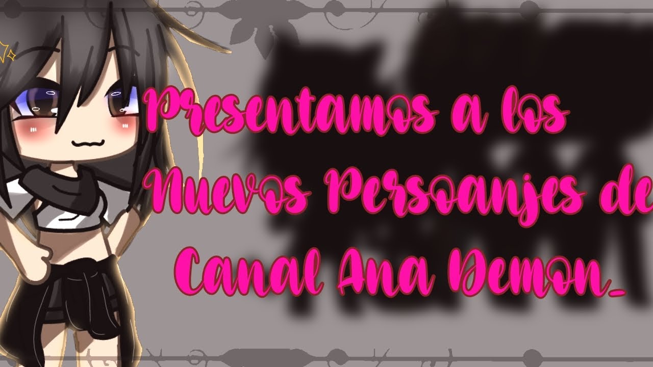 ♤Presentamos a los Nuevos personajes♤| Empezamos de nuevo| Ana Demon ...
