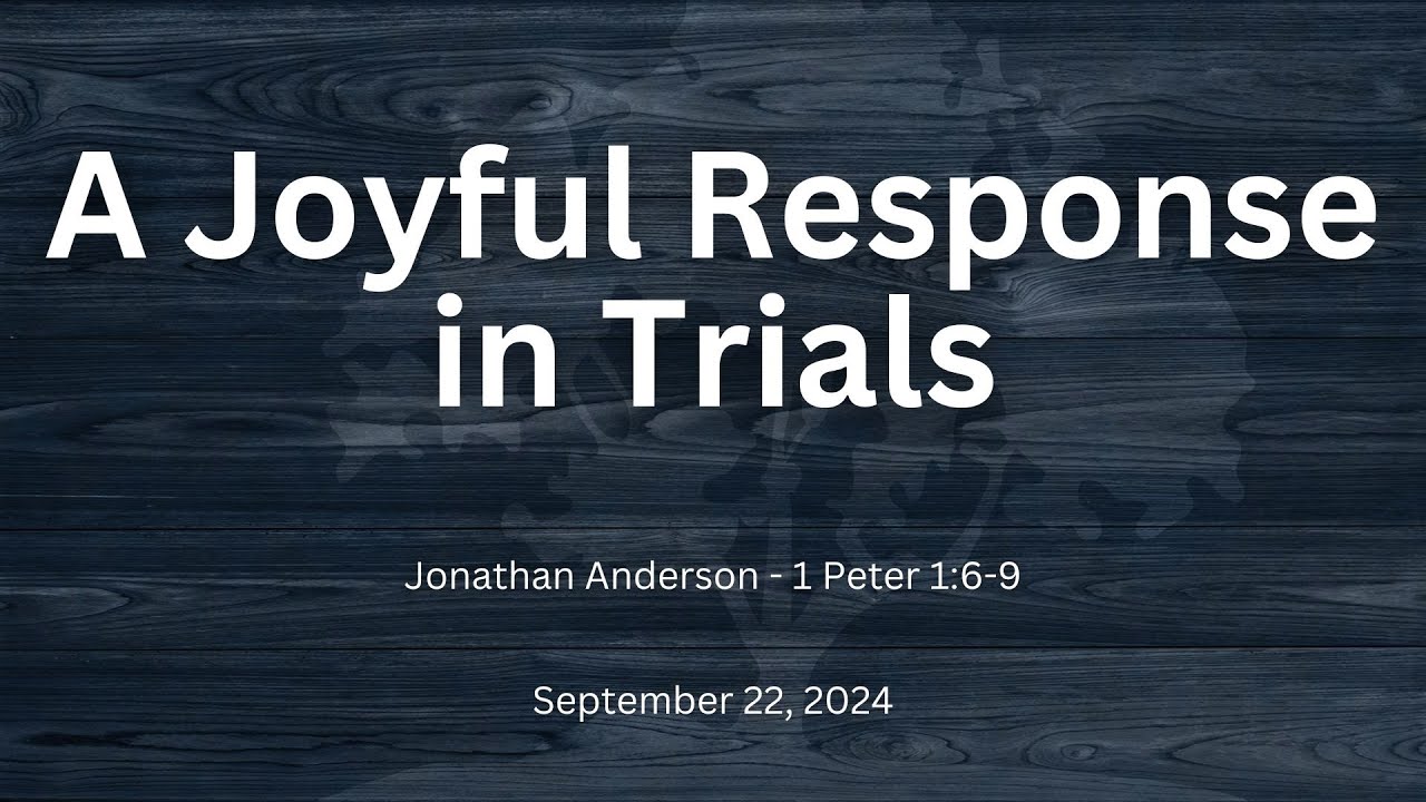 A Joyful Response in Trials | Jonathan Anderson | 1 Peter 1:6-9 ...