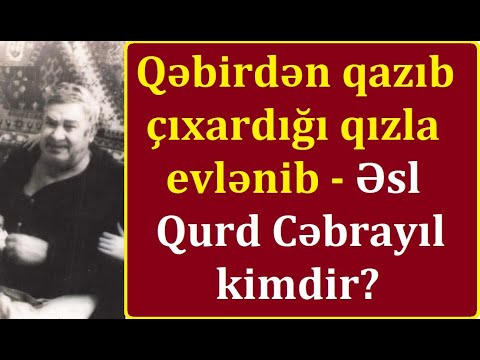 Məzardan çıxardığı qızla evlənib, eyni evdə iki arvadla yaşayıb - Əsl Qurd Cəbrayıldan dəqiq faktlar