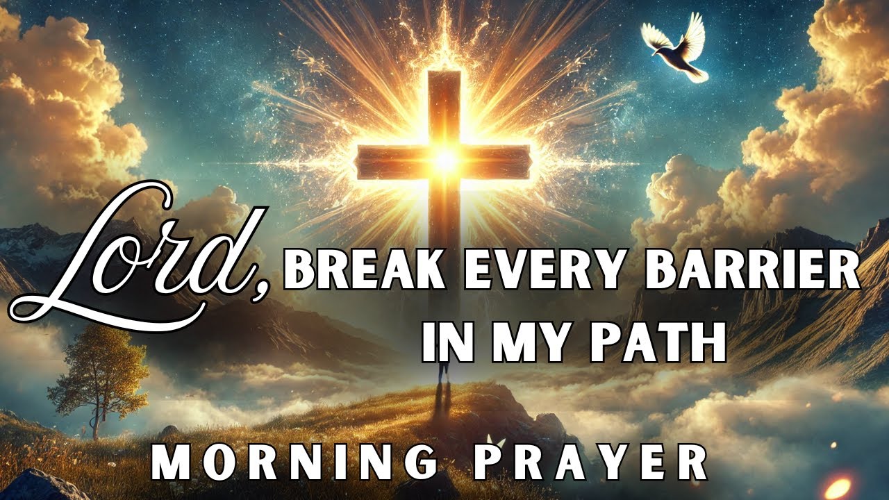Lord, Break Every Barrier in My Path: Powerful Morning Prayer - YouTube