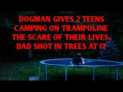 DOGMAN GIVES 2 TEENS THE SCARE OF THEIR LIVES, CAMPING ON A TRAMPOLINE ...