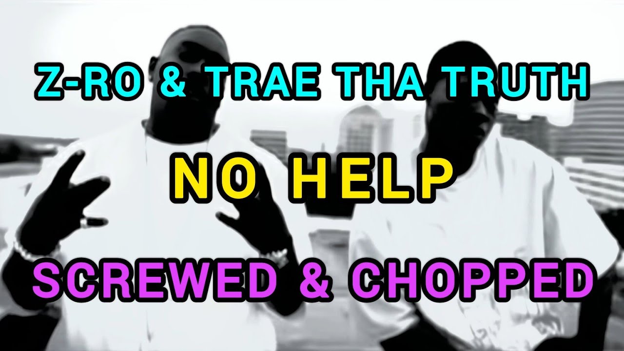 Z-Ro & Trae Tha Truth - No Help | SCREWED & CHOPPED - YouTube