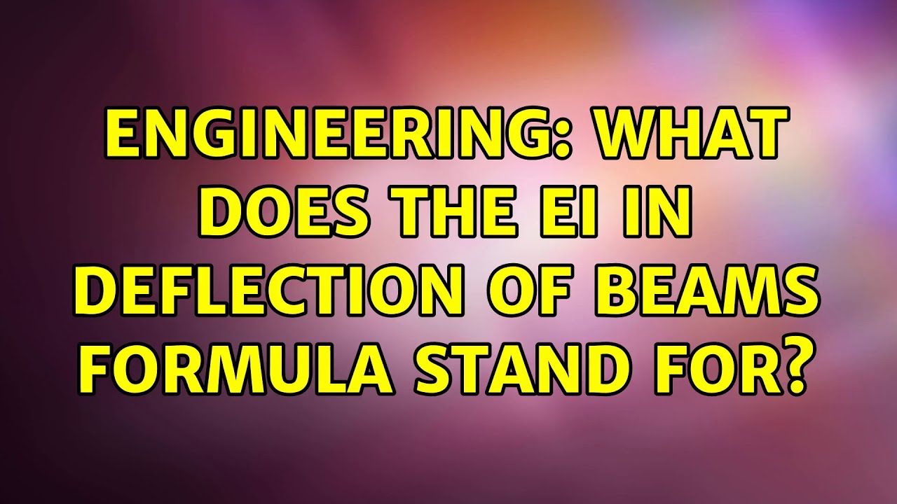 Engineering: What does the EI in deflection of beams formula stand for ...