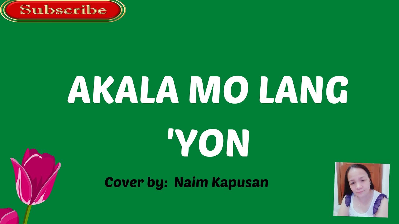 AKALA MO LANG 'YON- cover by Naim Kapusan (Lyrics video) - YouTube
