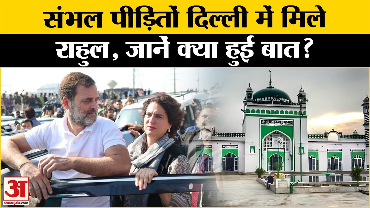 Sambhal Mosque Row: Sambhal हिंसा में मृतकों के परिजनों से Rahul की मुलाकात,ऐसे पहुंचे Delhi ...