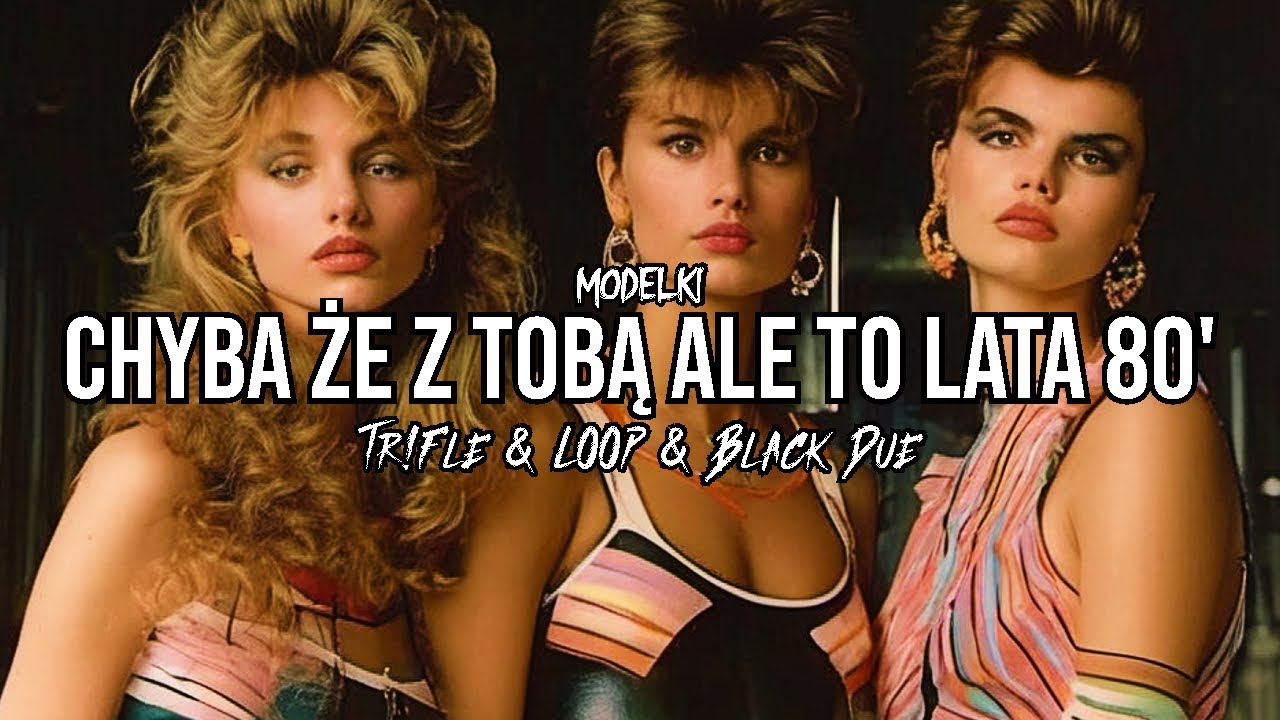 MODELKI - Chyba że z Tobą ale to lata 80' (Tr!Fle & LOOP & Black Due ...