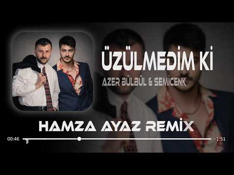 Azer Bülbül & Semicenk - Üzülmedim Ki ( Hamza Ayaz Remix )
