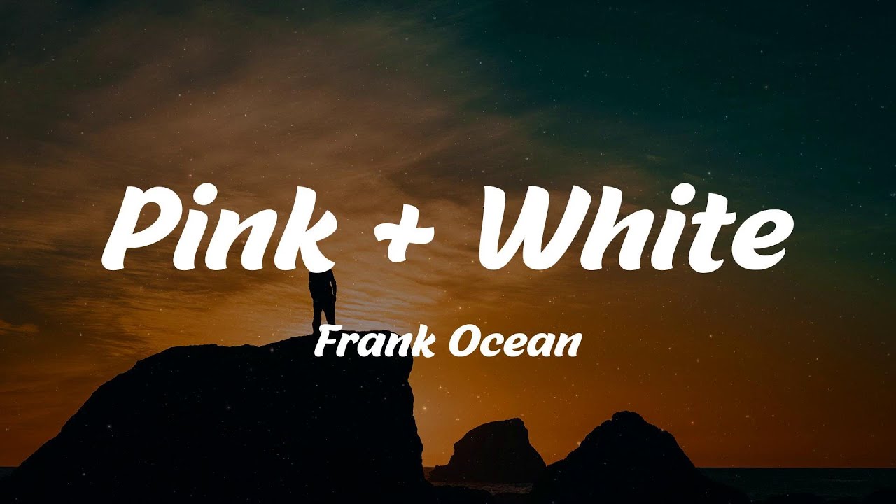 Frank Ocean - Pink + White (Lyrics) - YouTube