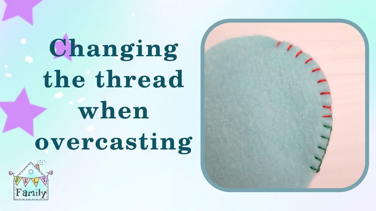 Changing the thread when overcasting. For Beginners - Sewing from felt ...