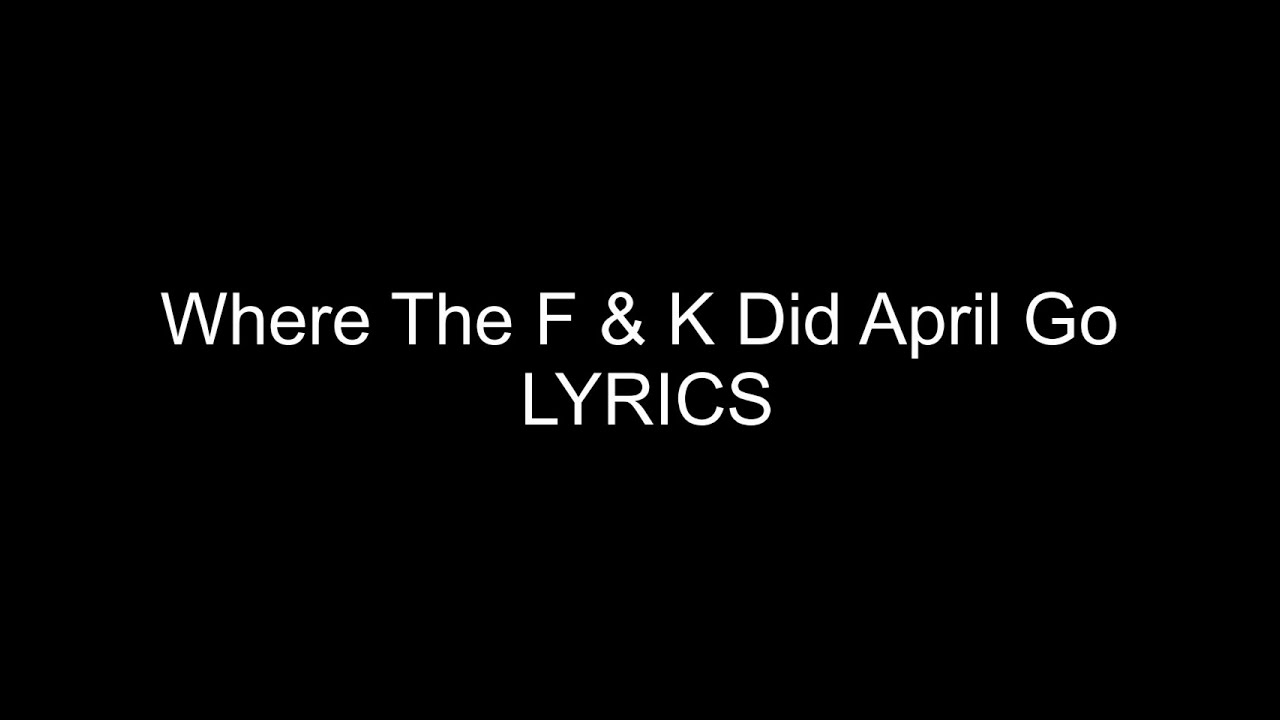 Where The F & K Did April Go (LYRICS) - YouTube