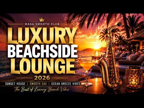 Luxury Beachside Lounge 2026 🌅 | Sunset House, Smooth Sax & Ocean Breeze Vibes 🎷🌴