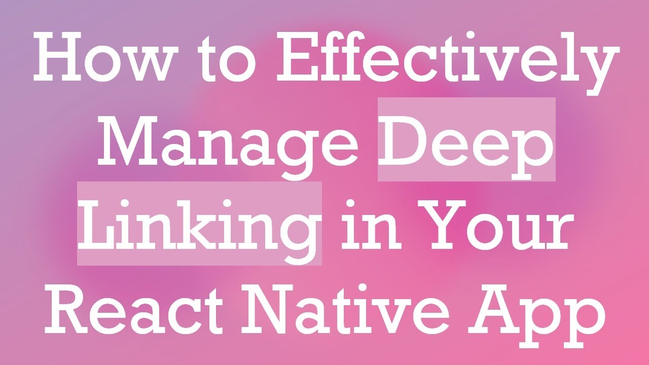 How to Effectively Manage Deep Linking in Your React Native App - YouTube