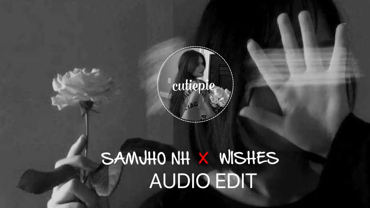 SAMJHO NH X WISHES [ audio edit ] | qu71 cutiepie | - YouTube
