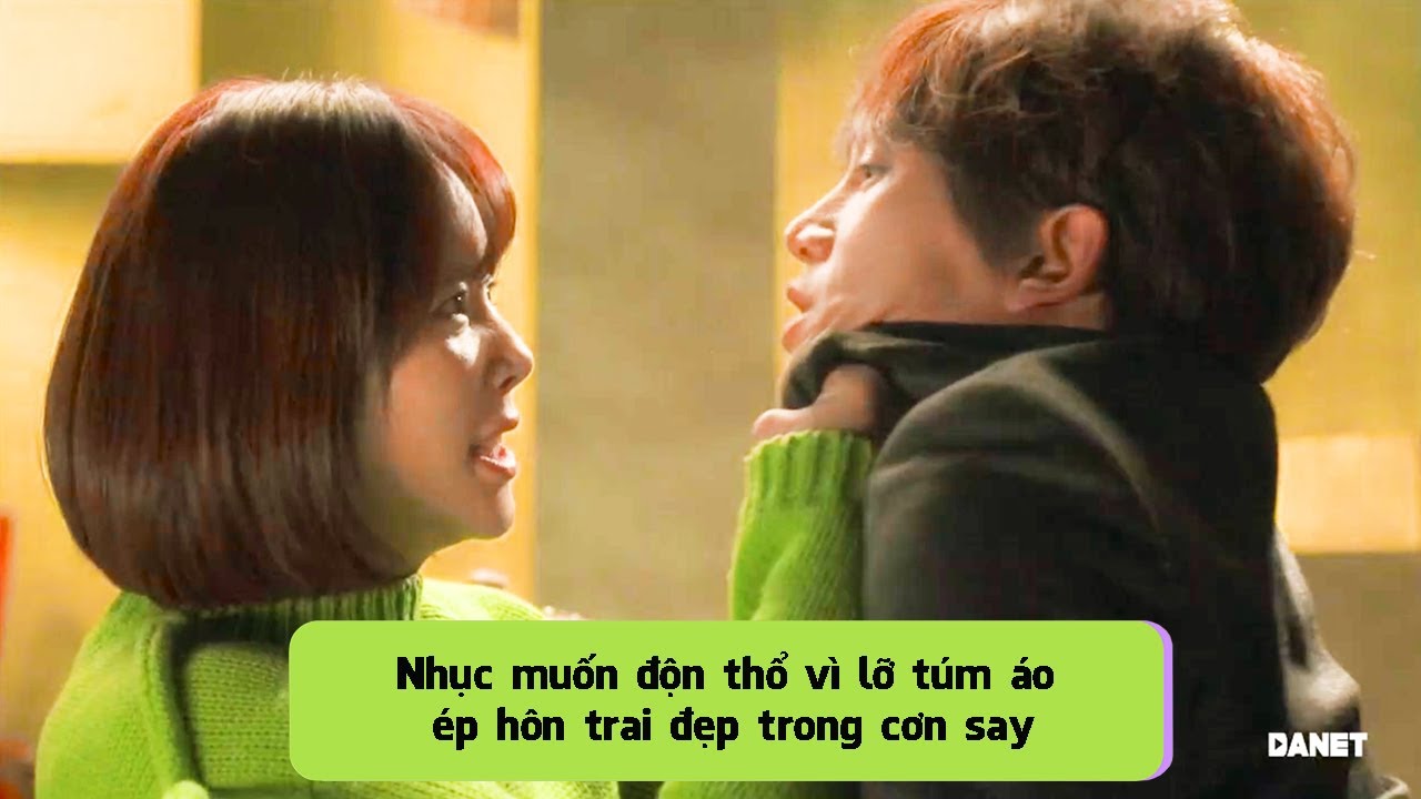 Nhục muốn độn thổ vì lỡ túm áo ép hôn trai đẹp trong cơn say | Tìm Lại ...