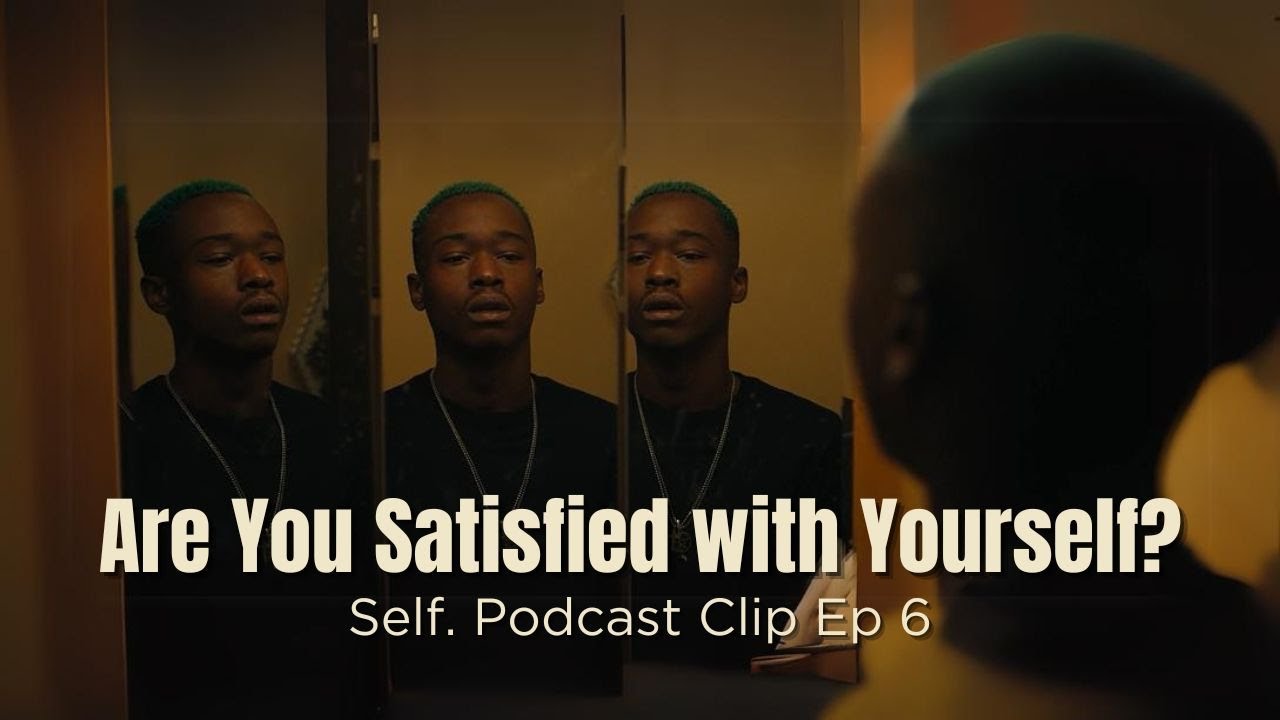 are you satisfied with yourself? | self. podcast ep 6 clip - YouTube