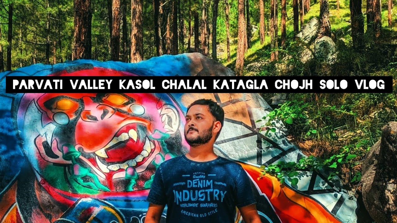 Exploring Parvati Valley Kasol Chalal Katagla Chojh Village Solo Trip ...